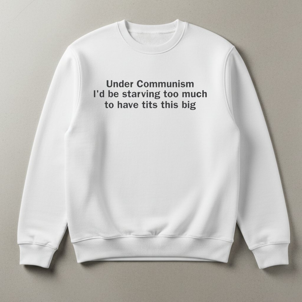 Under Communism I'd Be Starving Too Much Shirt - brastraps.com